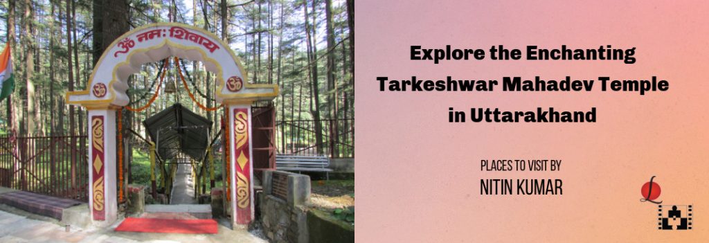 Explore the Enchanting Tarkeshwar Mahadev Temple in Uttarakhand ...